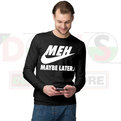 MEH Maybe Later Parody Nike Sweatshirt - DESAINS STORE