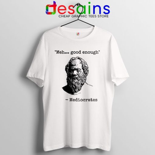 Buy Meh Good Enough T Shirt Meme Mediocrates - Desains.com